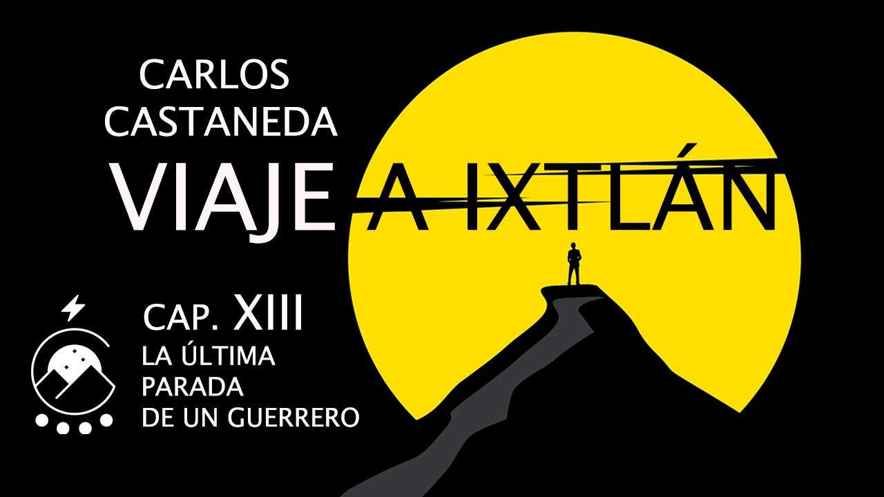 Viaje a Ixtlán - Cap. 13 LA ÚLTIMA PARADA DE UN GUERRERO - Carlos ...