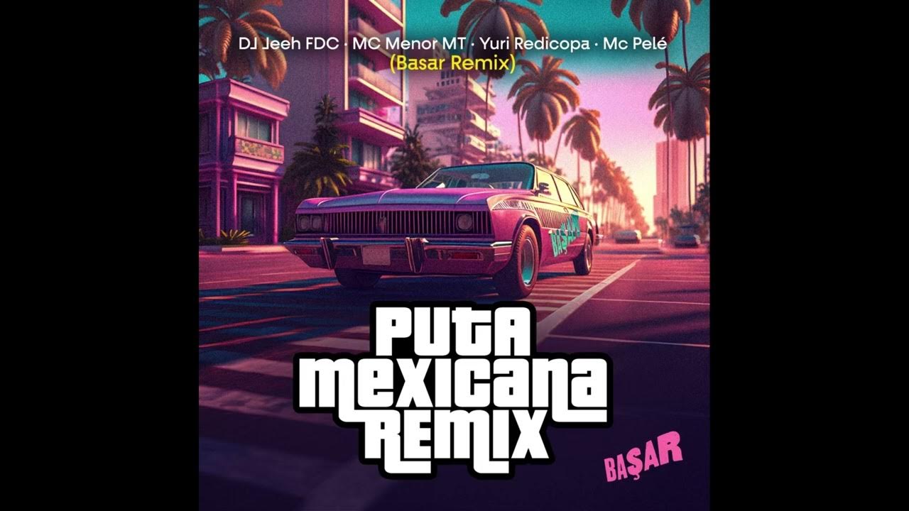 DJ Jeeh FDC / MC Menor MT / Yuri Redicopa / MC Pelé - Puta Mexicana (Başar REMIX) - YouTube