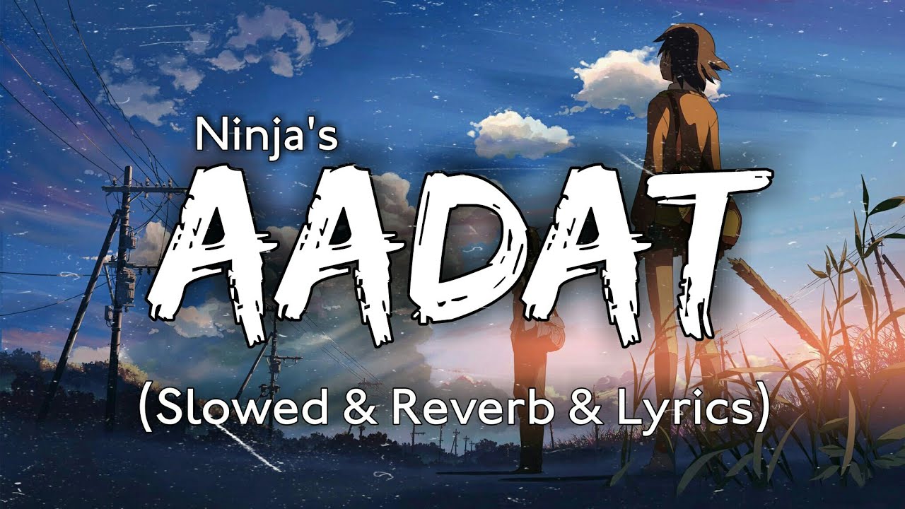 AADAT - NINJA (slowed & reverb & lyrics) | PARMISH VERMA | MOST ...