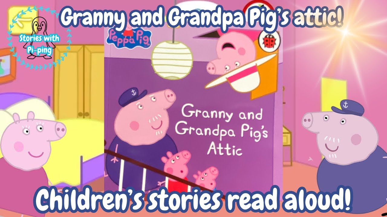Peppa pig read aloud! Granny and Grandpa pig’s attic! 🎶 children’s ...