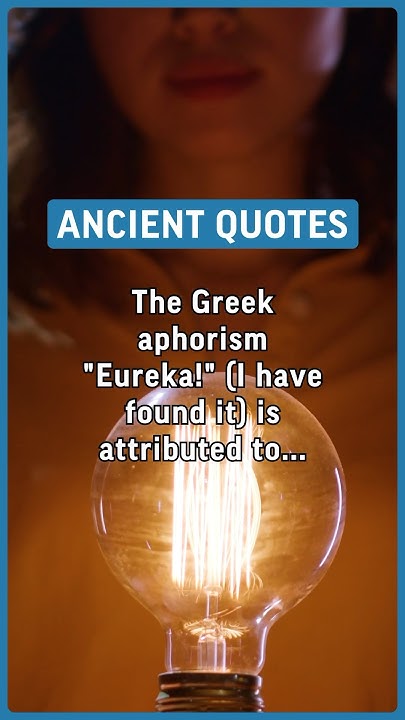 The Greek aphorism “Eureka” (I have found it) is attributed to ...