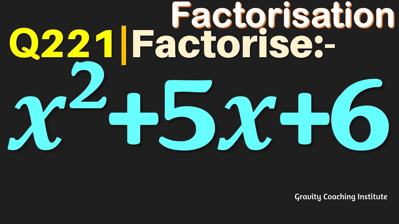 Q221 Factorise X 2 5x 6 Factorise X2 5x 6 Factorise X Square 5x