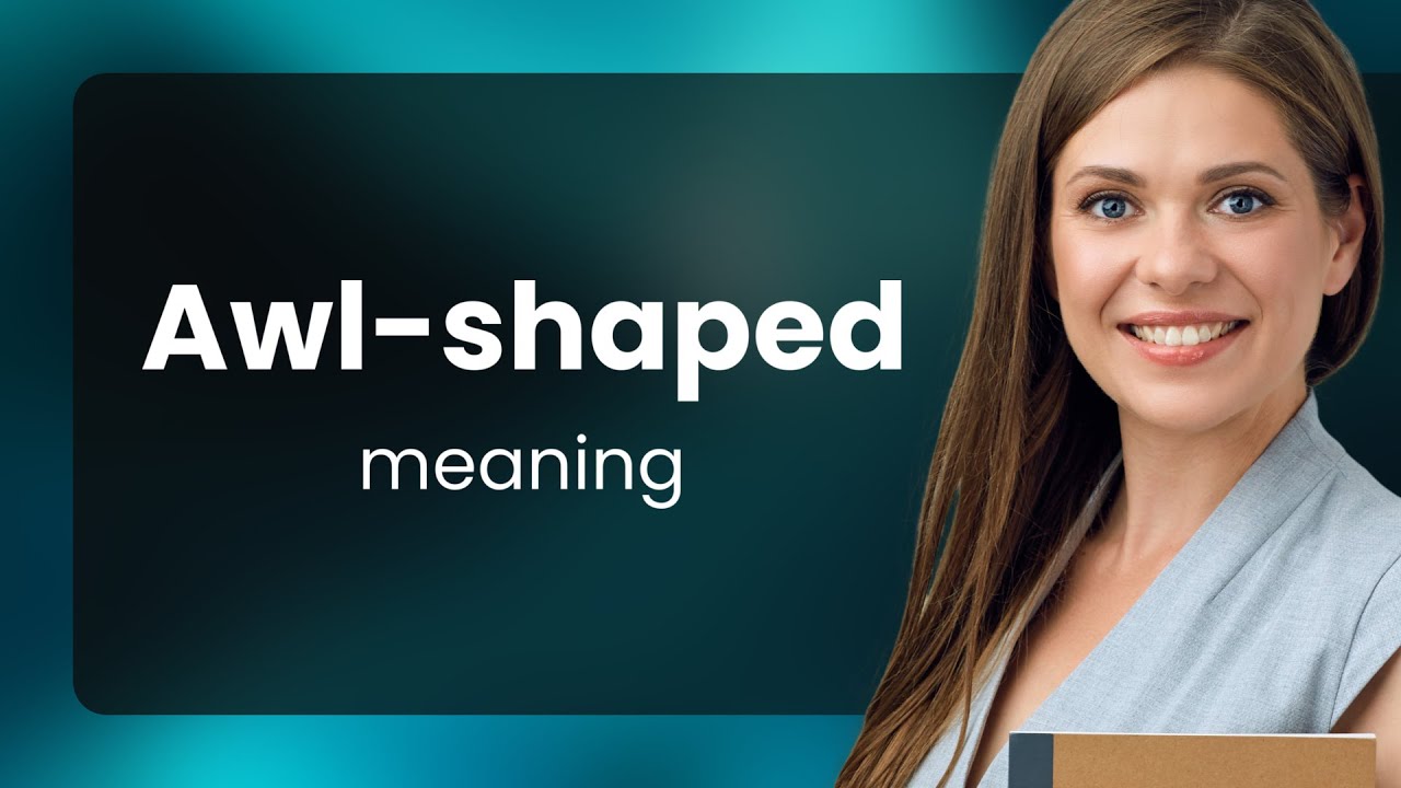 Awl-shaped — definition of AWL-SHAPED - YouTube