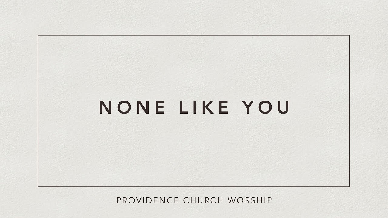 None Like You | Providence Church Worship - YouTube