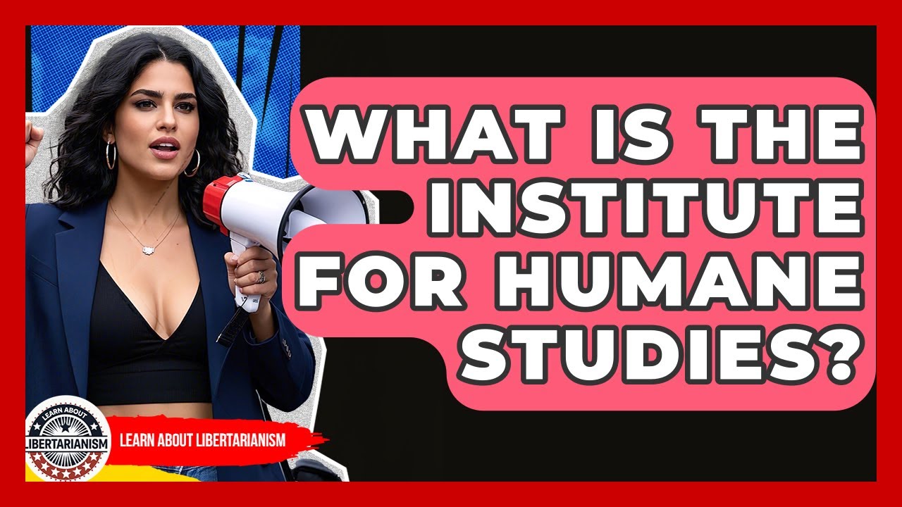 What Is The Institute For Humane Studies? - Learn About Libertarianism ...