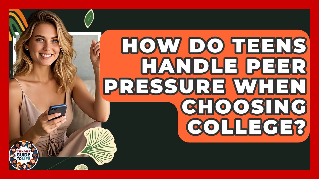 How Do Teens Handle Peer Pressure When Choosing College? - Teenager ...