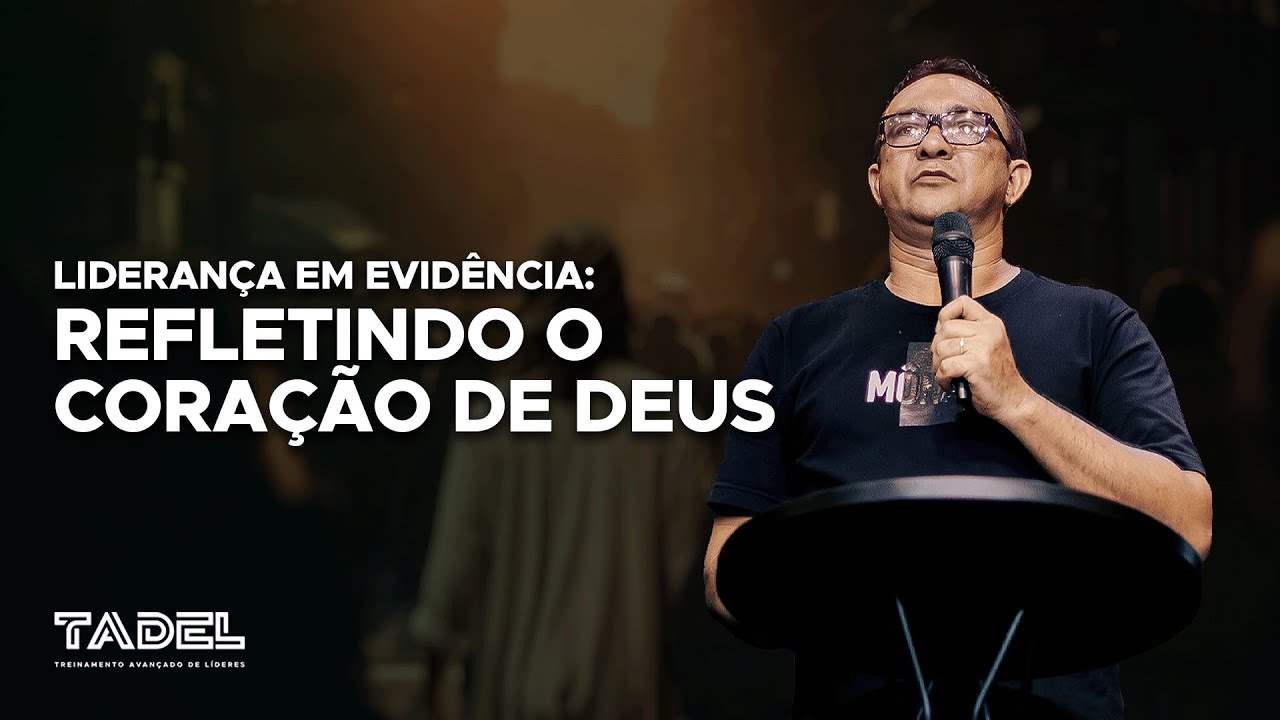 Liderança em Evidência: Refletindo o Coração de Deus // Manoel Martins ...