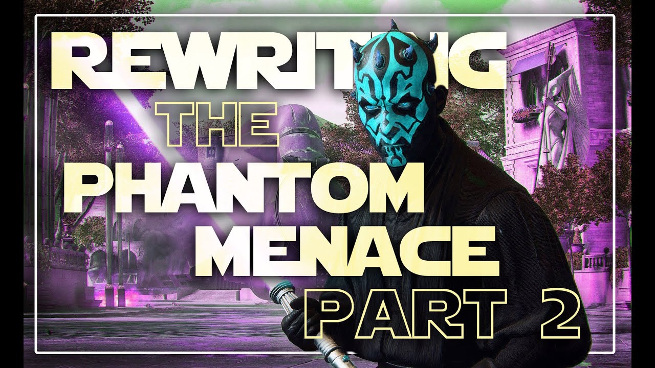Rewriting The Phantom Menace Part 2 - YouTube