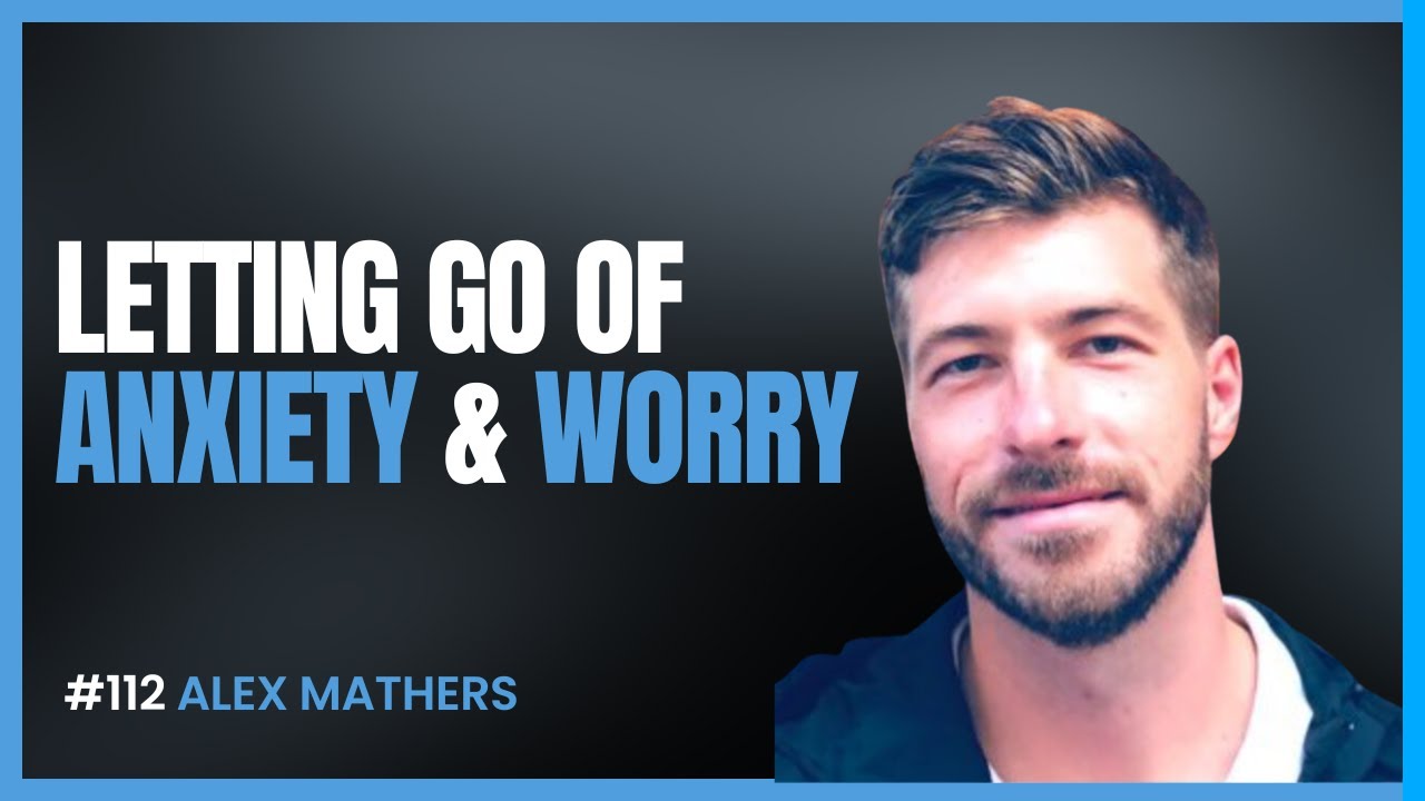 Alex Mathers ⎻ How to stop worrying & let go of limiting beliefs (105k ...