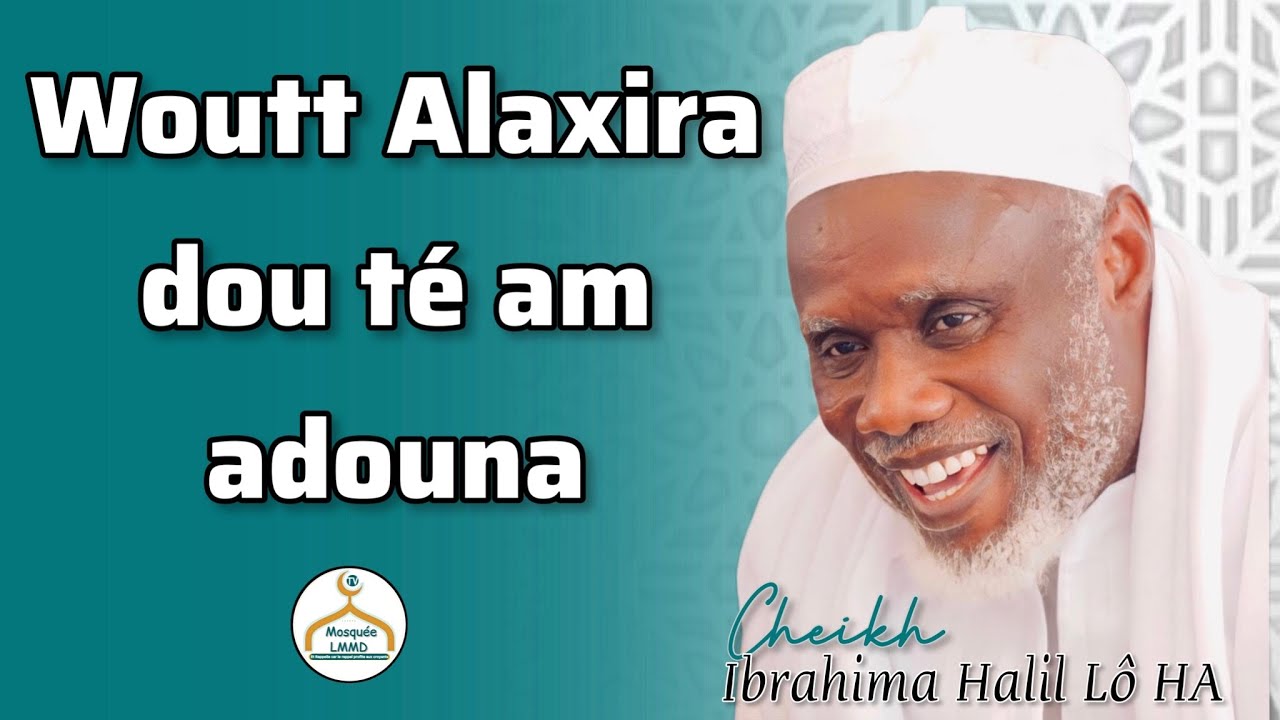 Woutt Alaxira dou té am adouna | Cheikh Ibrahim Khalil Lo HA - YouTube