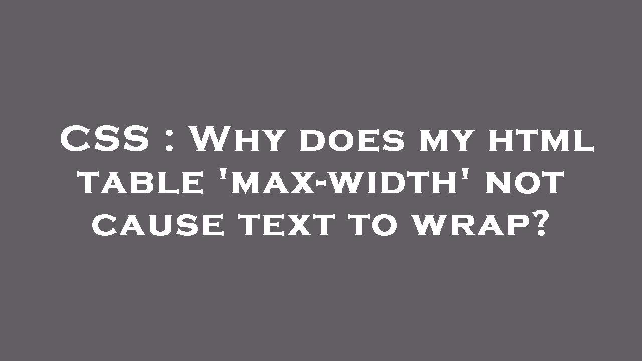 CSS Why Does My Html Table max width Not Cause Text To Wrap YouTube css-why-does-my-html-table-max-width-not-cause-text-to-wrap-youtube