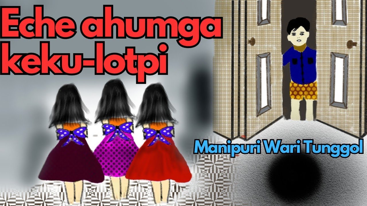 Eche ahumga keku-lotpi /A Real horror story /Manipuri Wari Tunggol ...