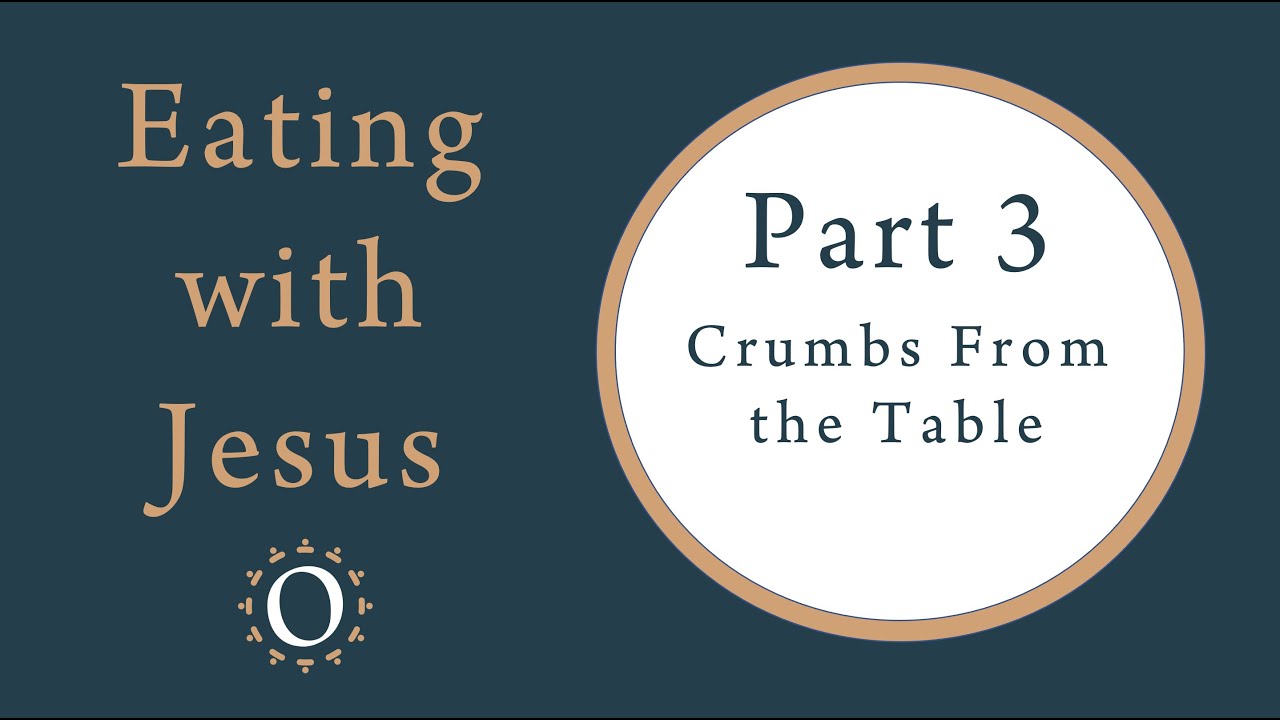 Eating with Jesus Part 3: Crumbs From the Table - YouTube