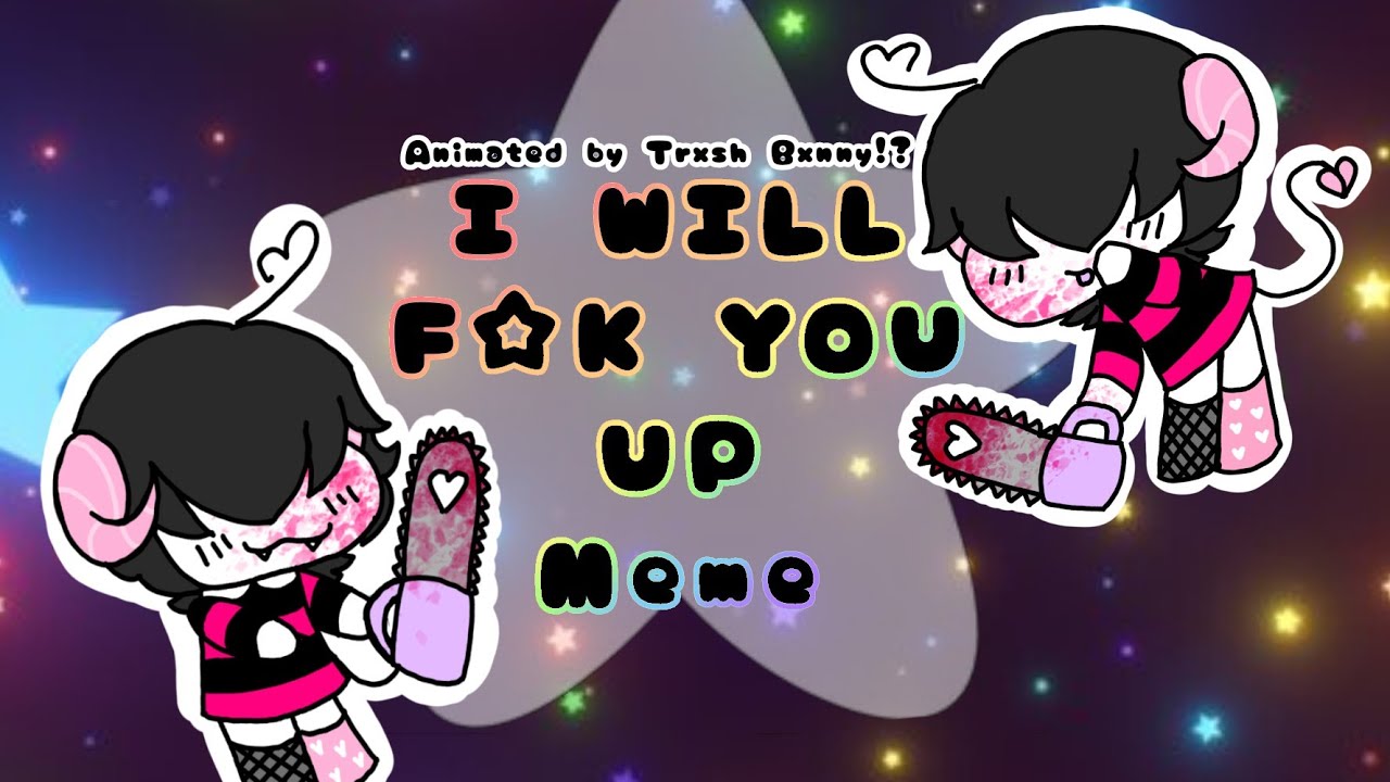 I WILL F☆K YOU UP // Meme // Warnings in video // Sorry for late upload ...