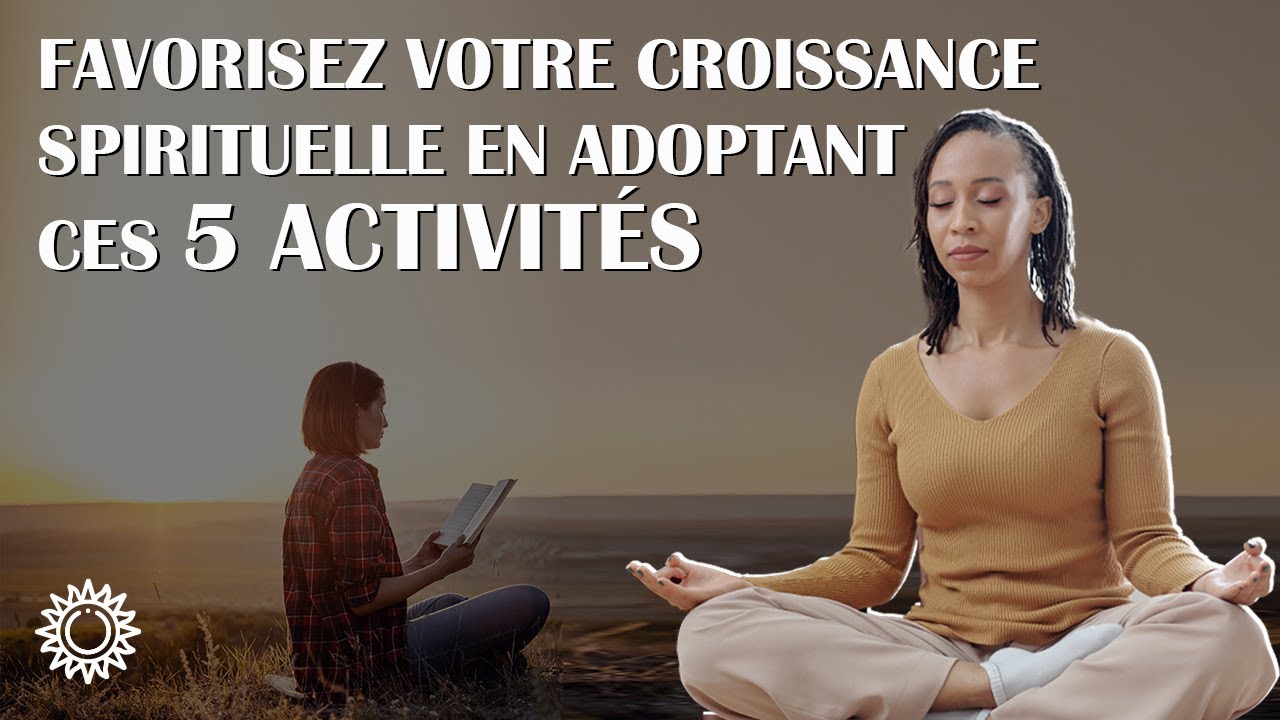 ☯ FAVORISEZ VOTRE CROISSANCE SPIRITUELLE EN ADOPTANT CES 5 ACTIVITÉS ...