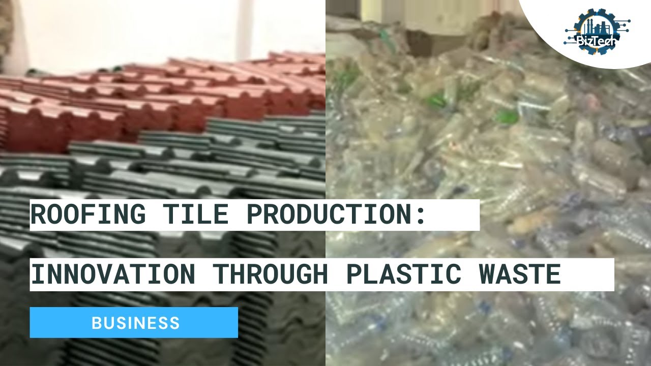 BizTech: The entrepreneur using plastic waste to produce roofing tiles ...