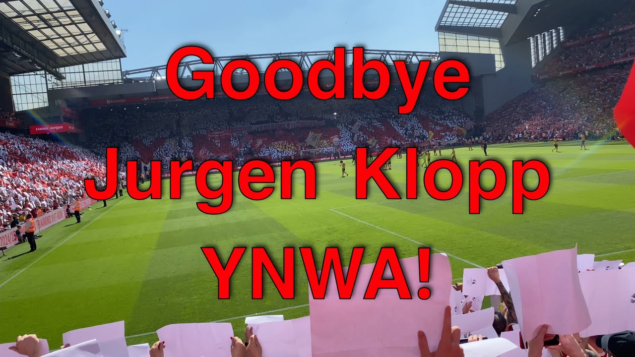 Goodbye Jurgen Klopp YNWA! You'll never walk alone Klopp last game ...