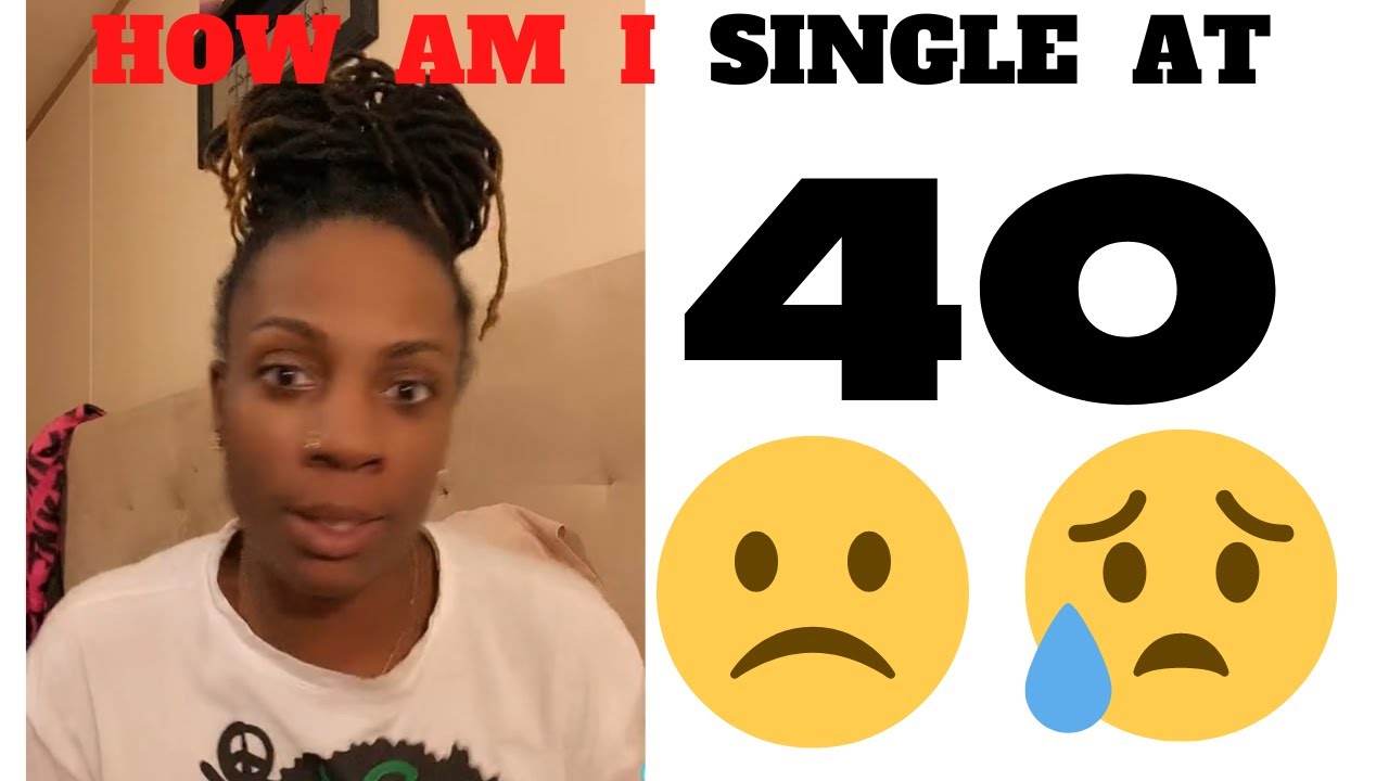 THE TRUTH ABOUT WHY AM I SINGLE AT 40? - YouTube