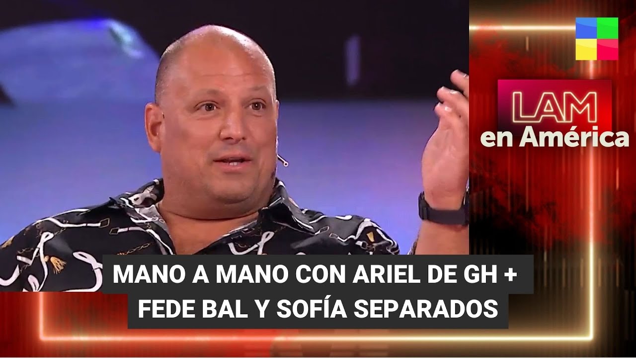 Mano a mano con ARIEL de GH + Fede Bal y Sofía separados - #LAM ...
