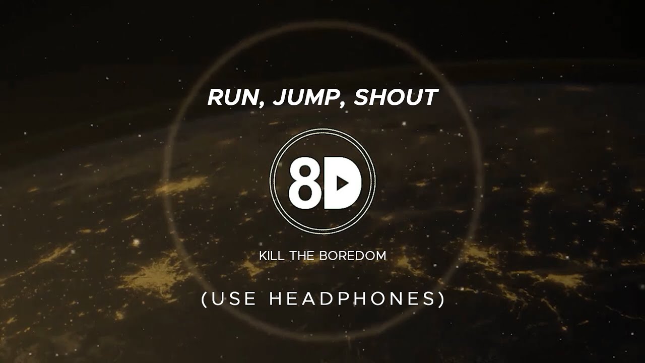 Kill The Boredom - Run, Jump, Shout (8D Audio) - YouTube