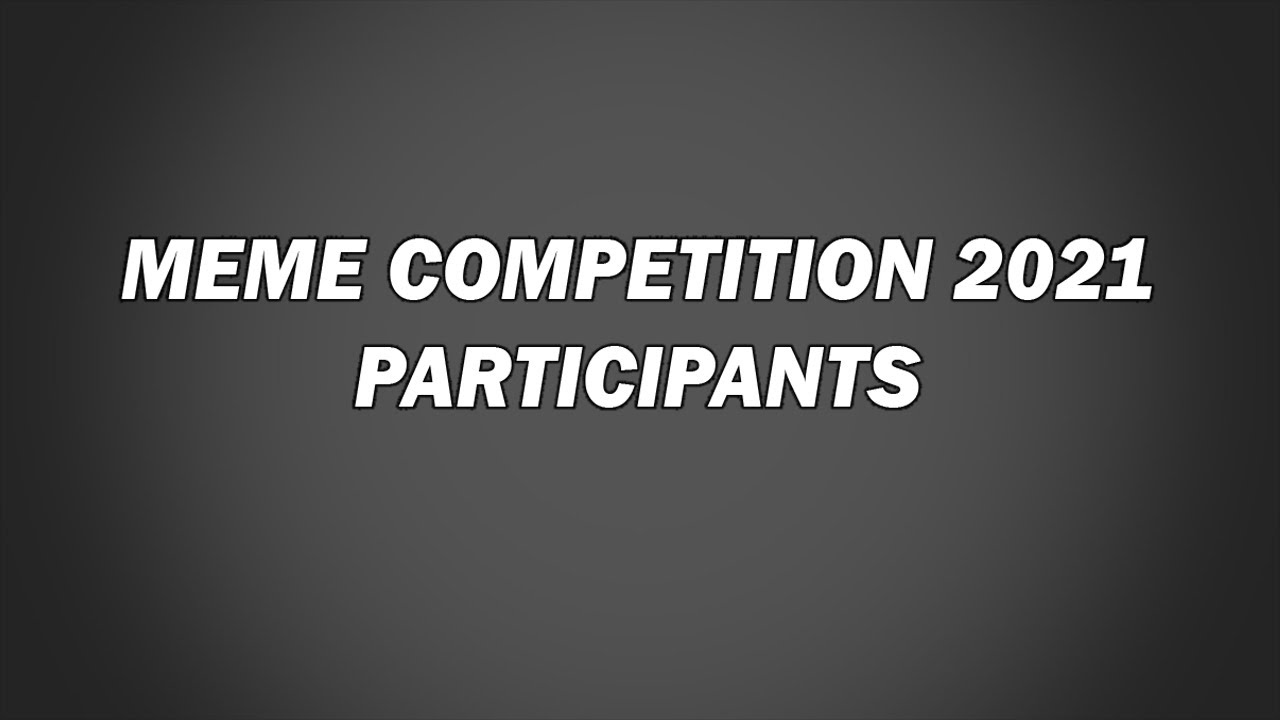 Participants | Meme Competition 2021 - YouTube
