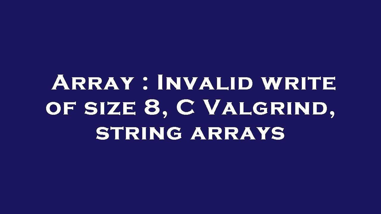 Array : Invalid write of size 8, C Valgrind, string arrays - YouTube