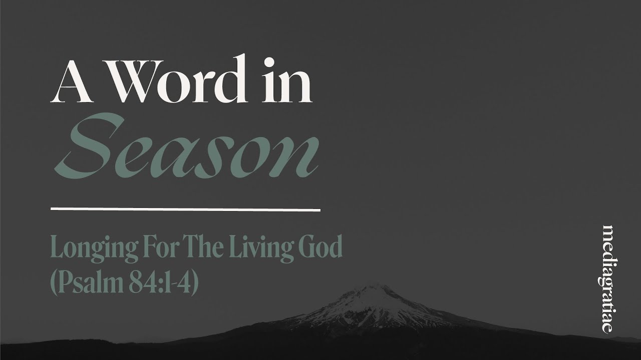 A Word In Season Longing For The Living God Psalm 84 1 4 YouTube A Word In Season Longing For The Living God Psalm 84 1 4 YouTube