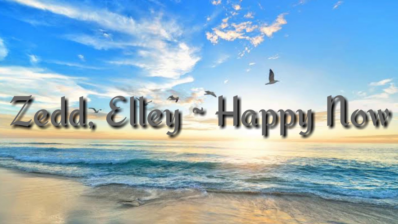 Zedd, Elley Duhe ~ Happy Now [ Musik ] - YouTube