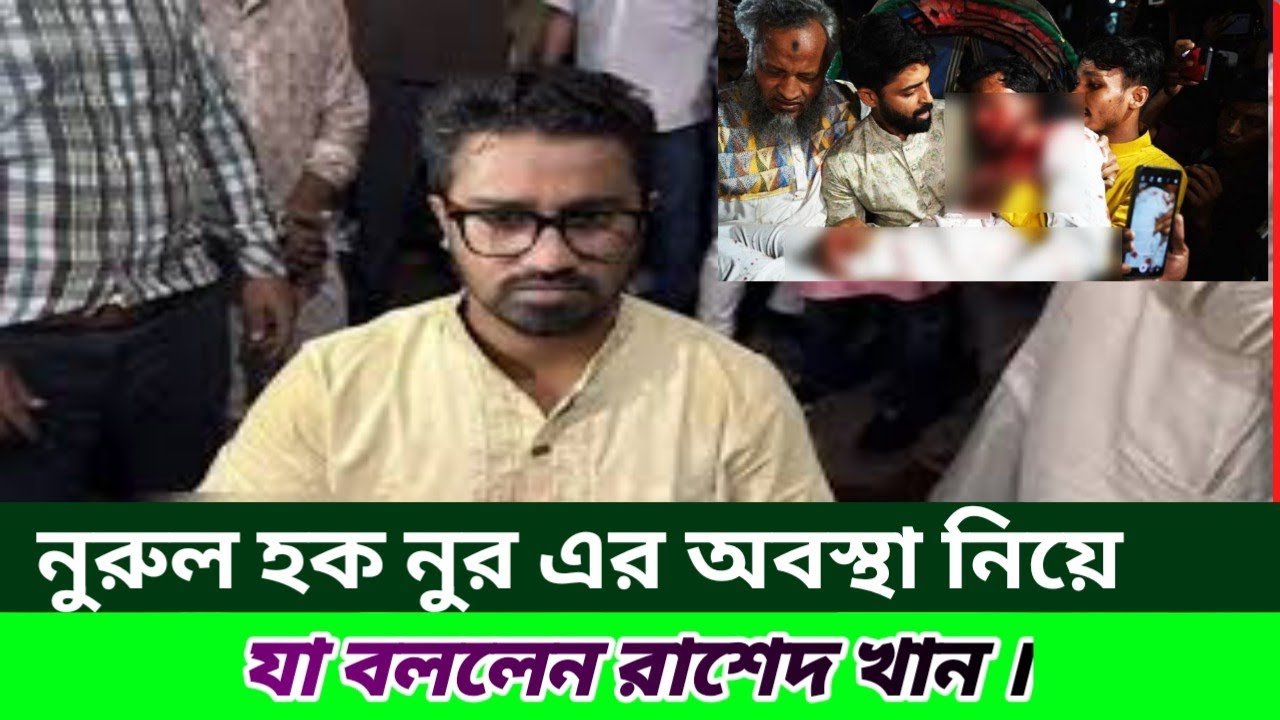 নুরুল হক নুর এর অবস্থা নিয়ে যা বললেন রাশেদ খান । Nurul hoq nur update news today bd. - YouTube