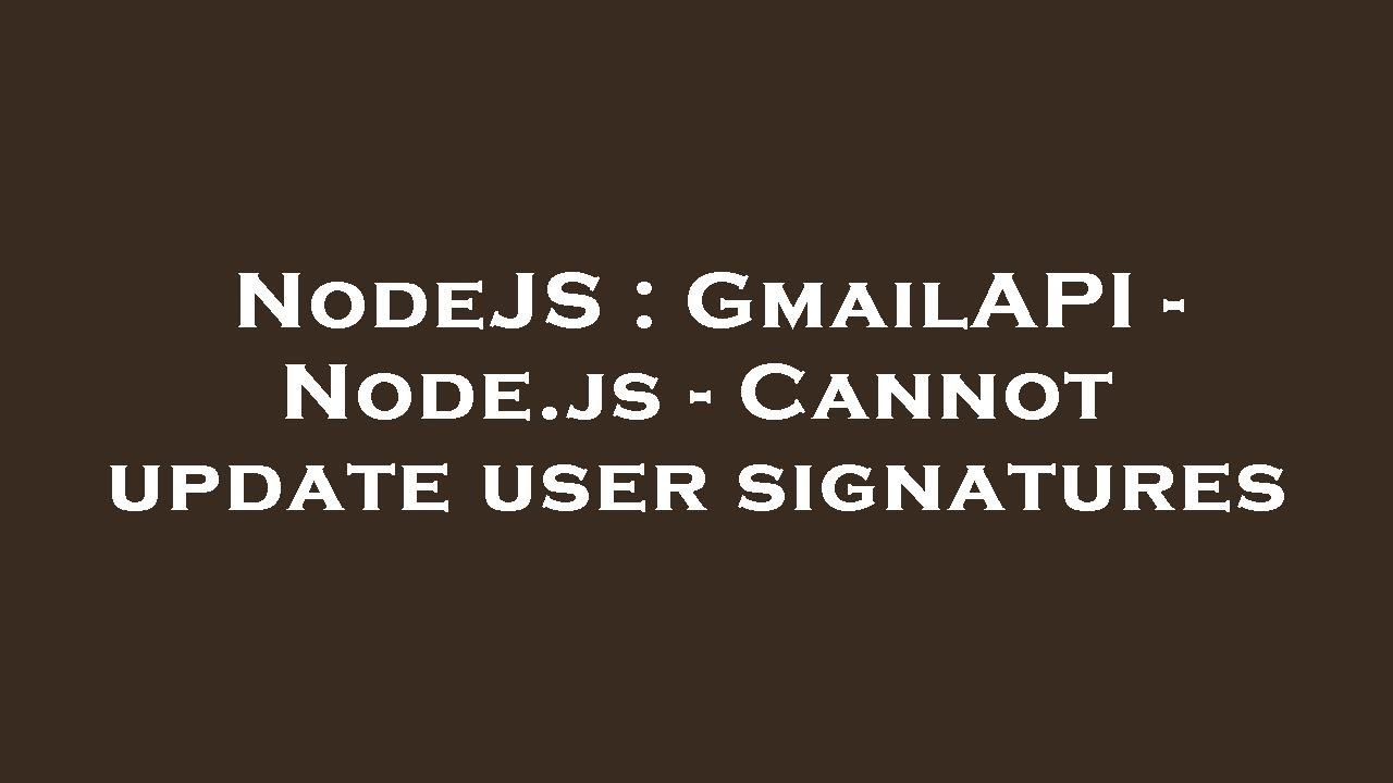 Nodejs Gmailapi Nodejs Cannot Update User Signatures Youtube