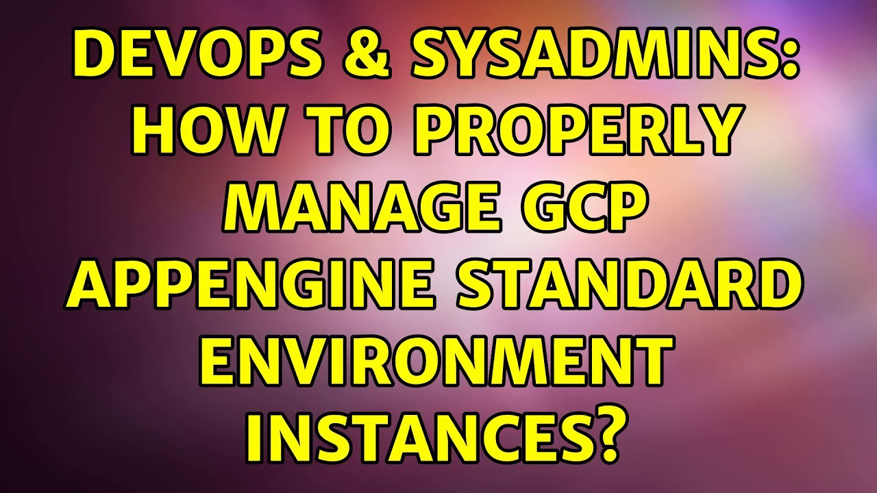 Devops And Sysadmins How To Properly Manage Gcp Appengine Standard