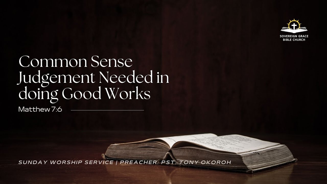 Common Sense Judgement Needed in doing Good Works | Pastor Tony Okoroh ...