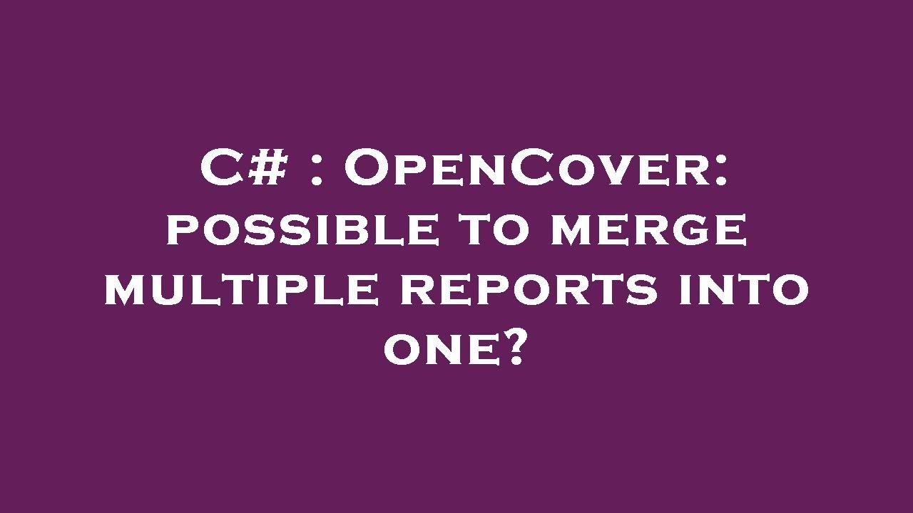 C# : OpenCover: possible to merge multiple reports into one? - YouTube