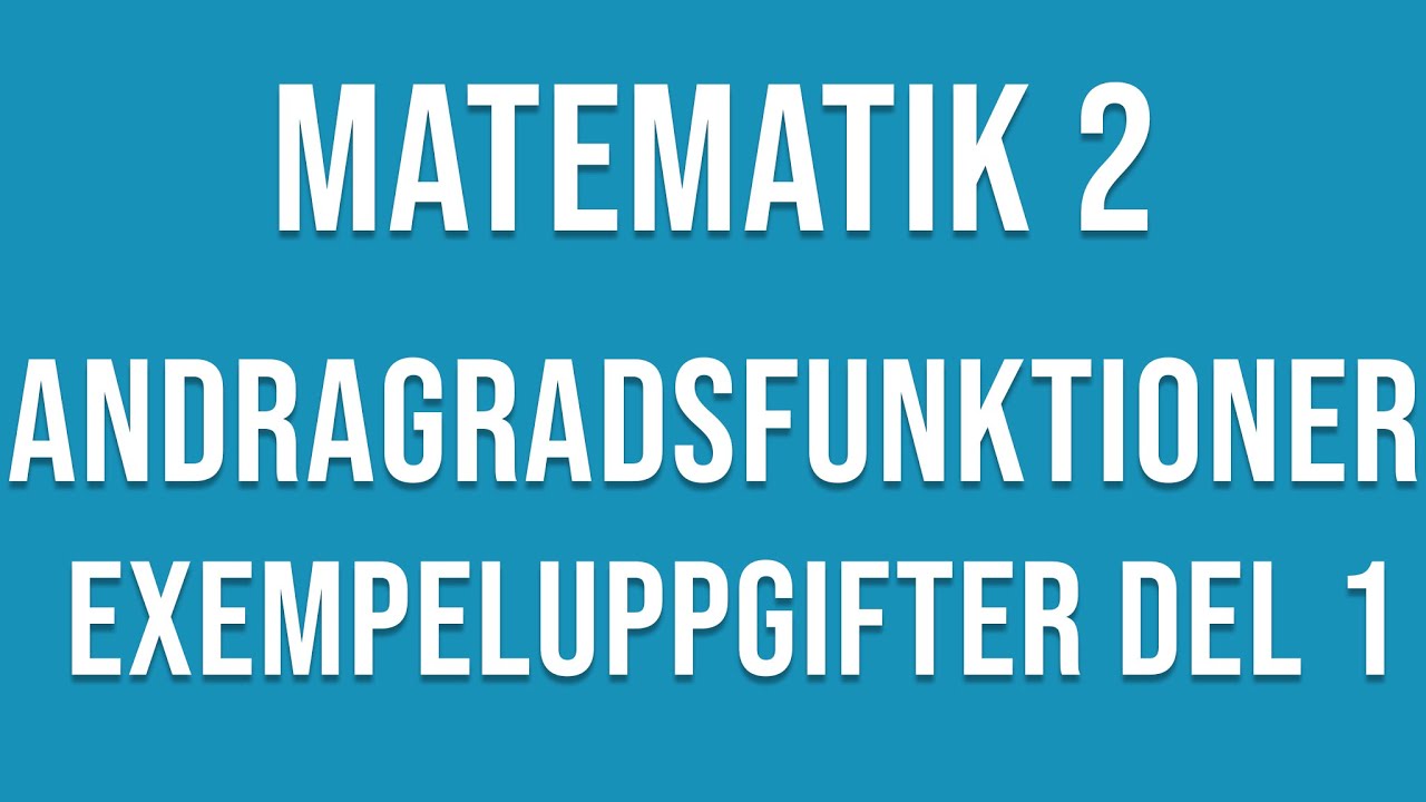 Matematik 2 - Andragradsfunktioner Exempeluppgifter del 1 av 2 - YouTube