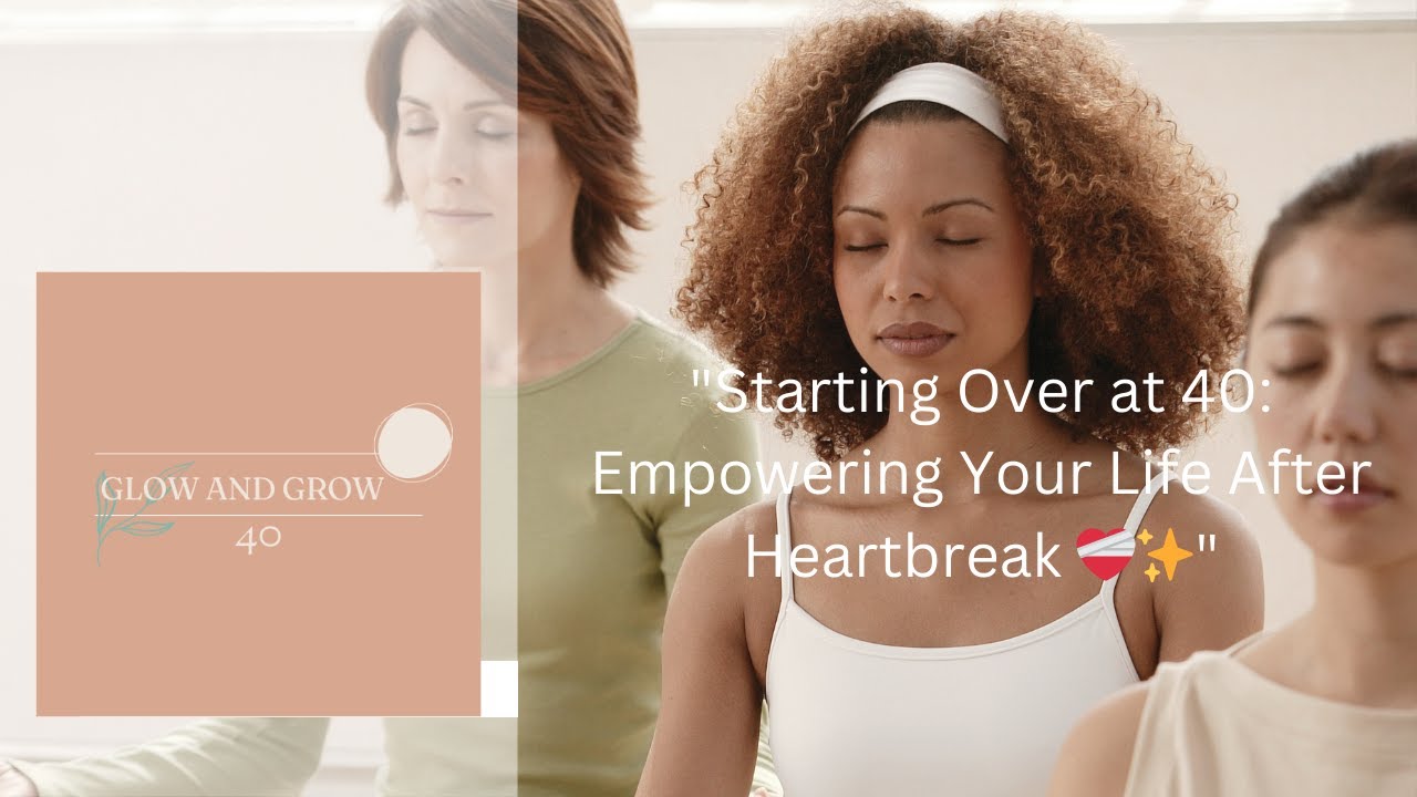 "Starting Over at 40: Empowering Your Life After Heartbreak ️‍🩹 " - YouTube