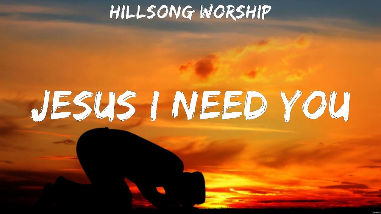 Jesus I Need You - Hillsong Worship (Lyrics) - Goodness of God, How Can ...