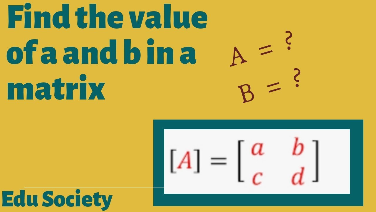 Find The Value Of A And B In A Matrix Matrices YouTube Find The Value Of A And B In A Matrix Matrices YouTube