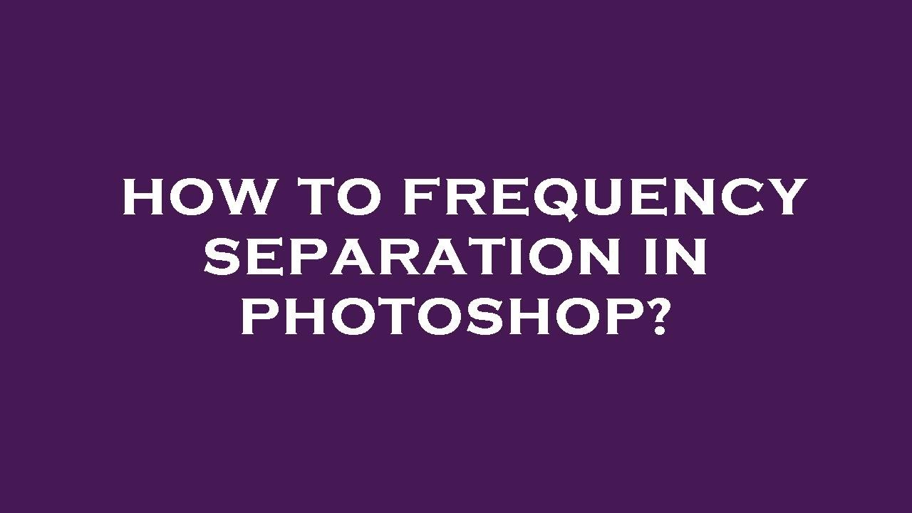 How To Frequency Separation In Photoshop YouTube how-to-frequency-separation-in-photoshop-youtube