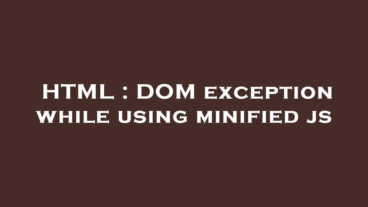 Html Dom Exception While Using Minified Js Youtube 1308
