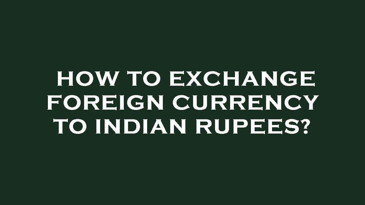 How To Exchange Foreign Currency To Indian Rupees YouTube how-to-exchange-foreign-currency-to-indian-rupees-youtube