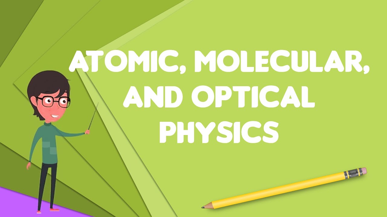 What is Atomic, molecular, and optical physics?, Explain Atomic ...