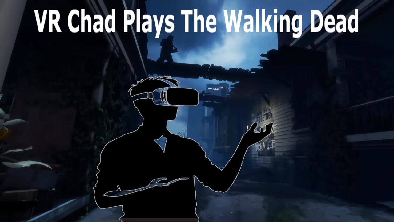 First Time VR Chad Plays The Walking Dead - YouTube