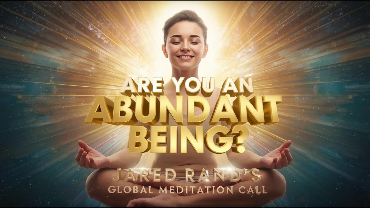 #jaredrand ARE YOU an ABUNDANT BEING? JARED RAND’s GLOBAL MEDITATION ...