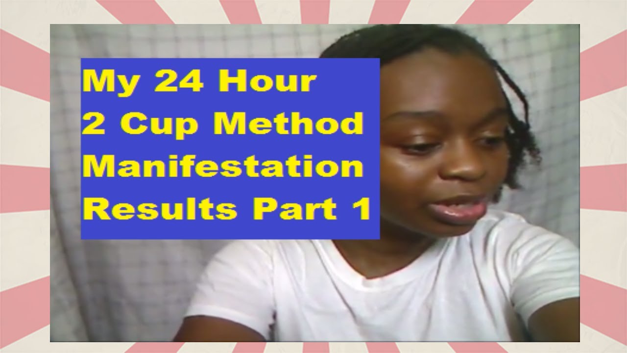 My 24 Hour 2 Cup Method Manifestation Results Part 1 - YouTube