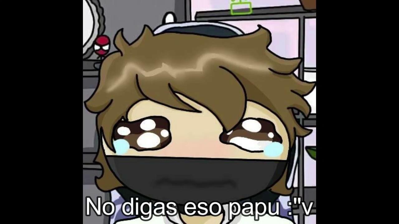 No digas eso papu :'v - YouTube