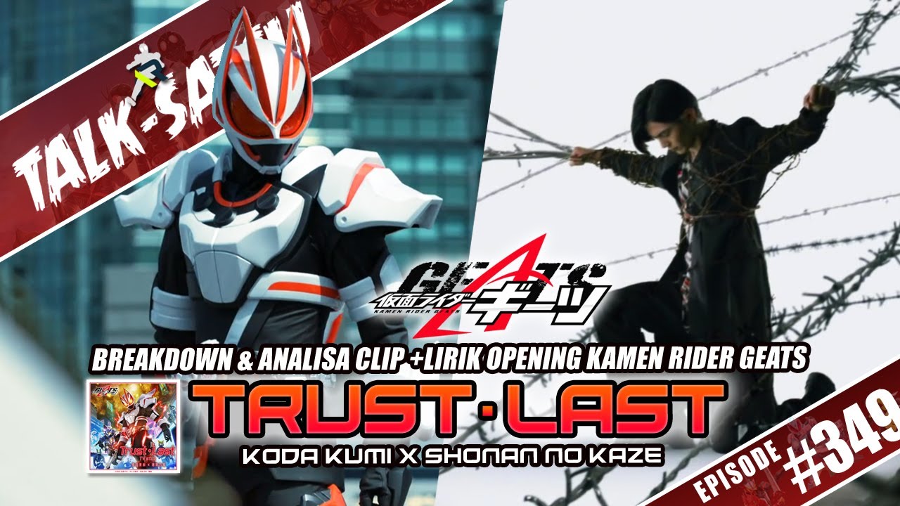 TALK-SATSU #349 - BAHAS LENGKAP! BREAKDOWN & ANALISA CLIP+LIRIK OPENING KAMEN RIDER GEATS Trust ...