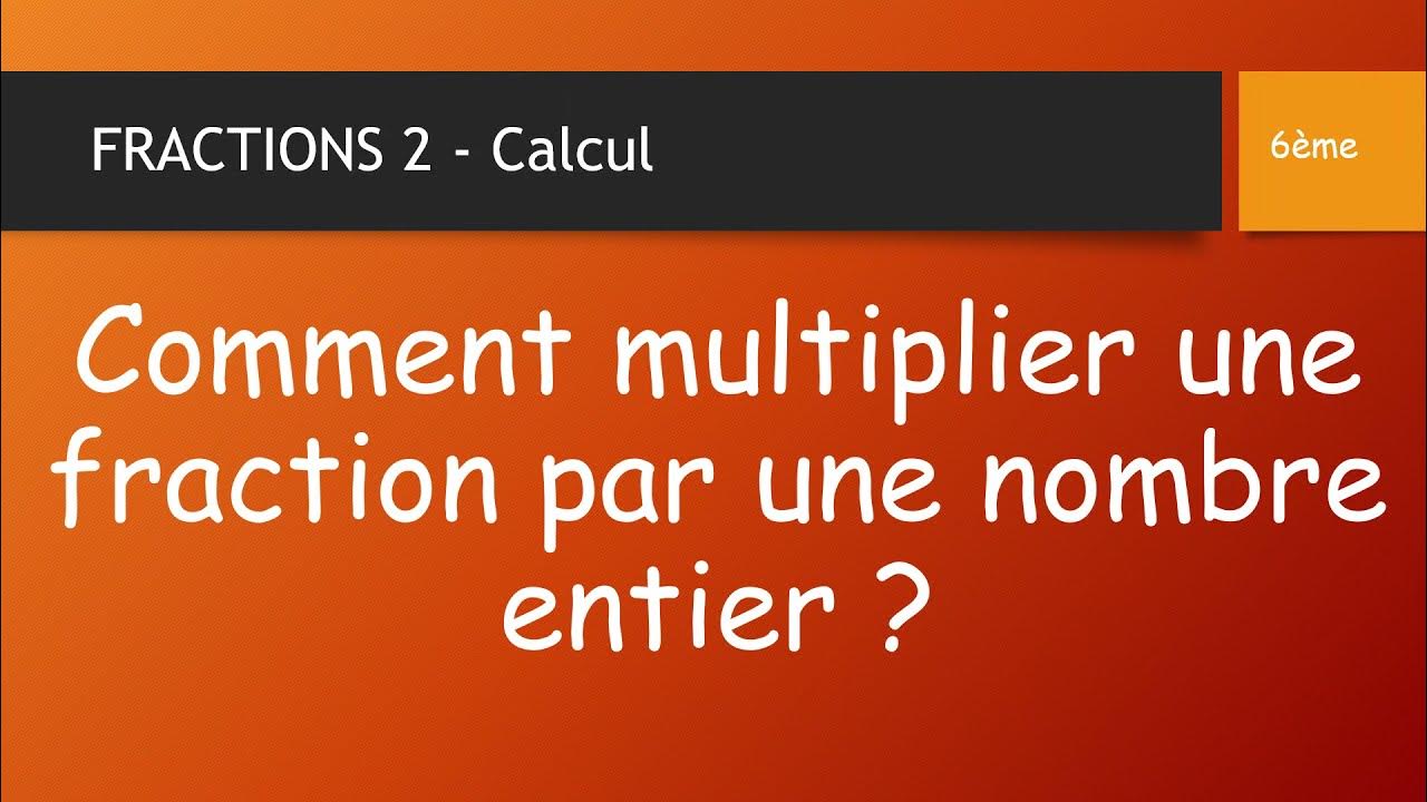 COMMENT MULTIPLIER UNE FRACTION PAR UN NOMBRE ENTIER ? - YouTube