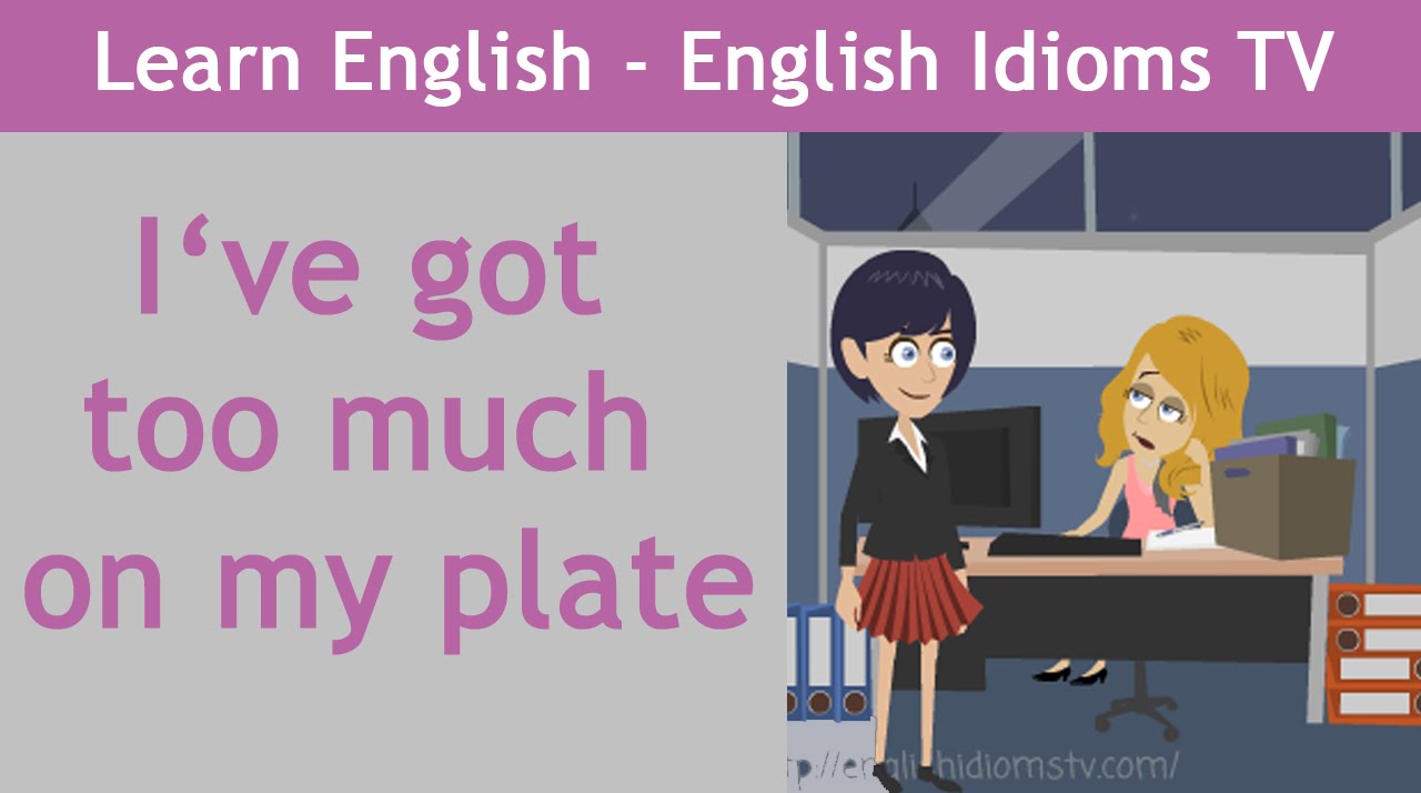 Learn Teach English Idioms I ve Got Too Much On My Plate YouTube learn-teach-english-idioms-i-ve-got-too-much-on-my-plate-youtube