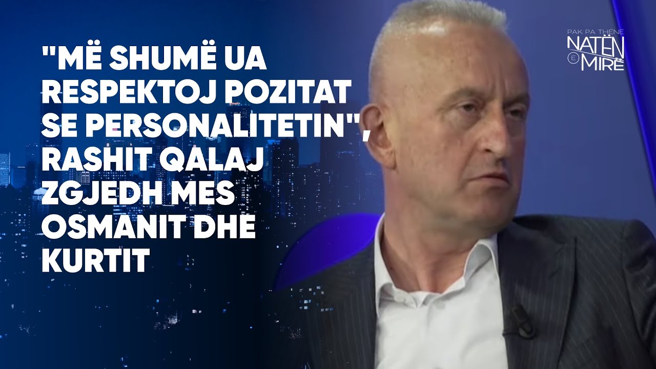 "Më shumë ua respektoj pozitat se personalitetin", Rashit Qalaj zgjedh ...