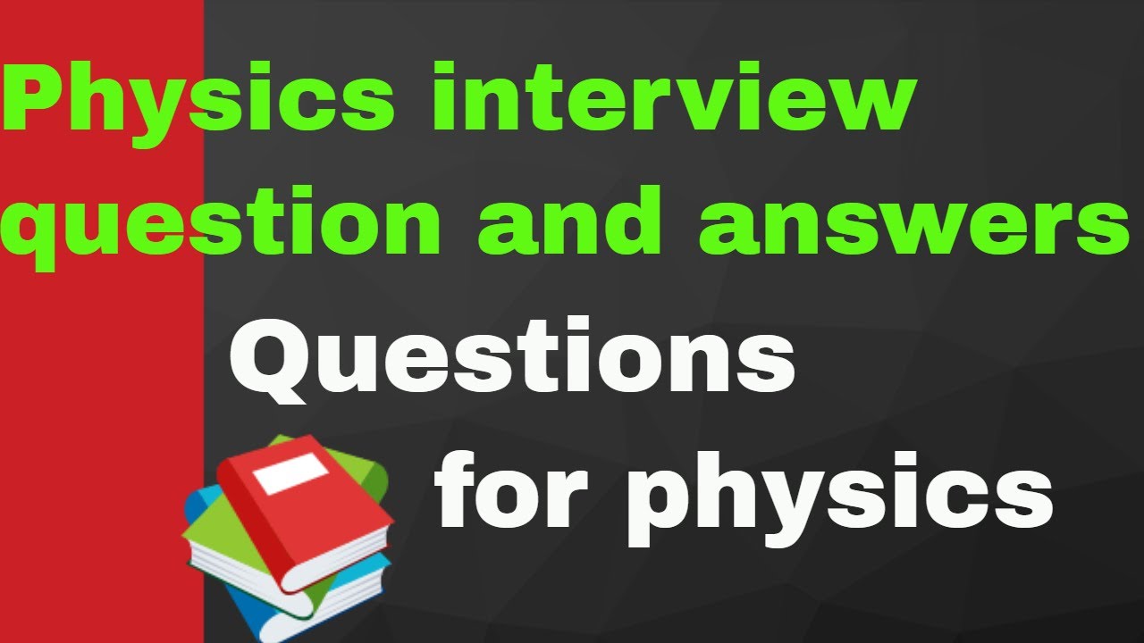 Physics Interview Question And Answers For Freshers And Experienced In physics-interview-question-and-answers-for-freshers-and-experienced-in